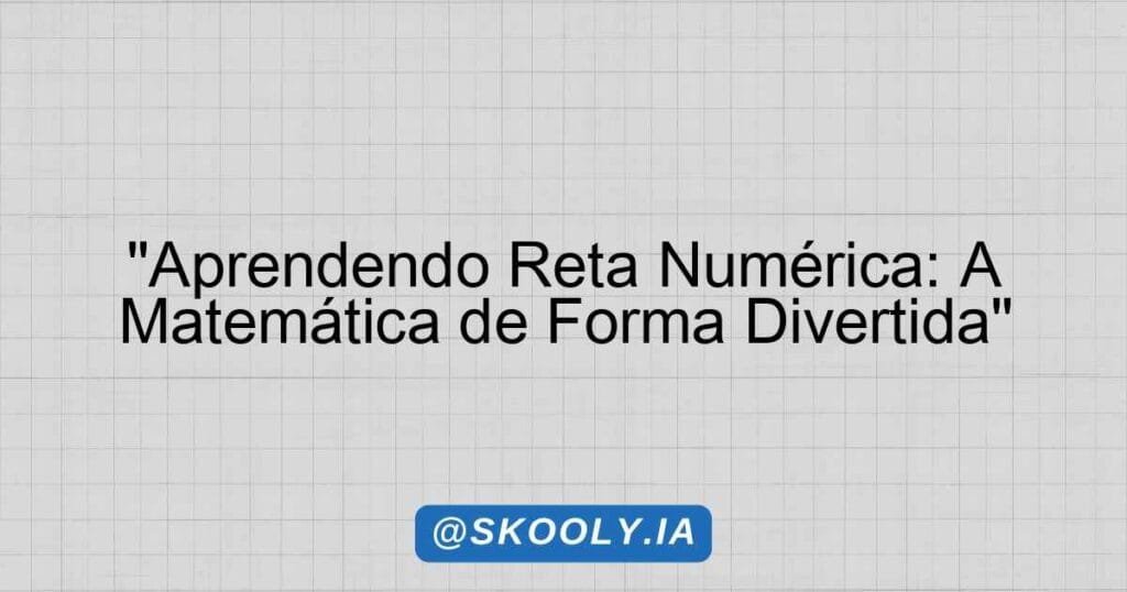 "Aprendendo Reta Numérica: A Matemática de Forma Divertida" - Skooly ...