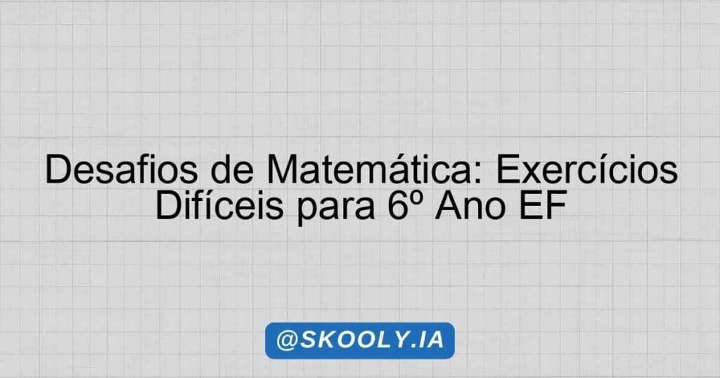 Desafios de Matemática: Exercícios Difíceis para 6º Ano EF - Skooly ...