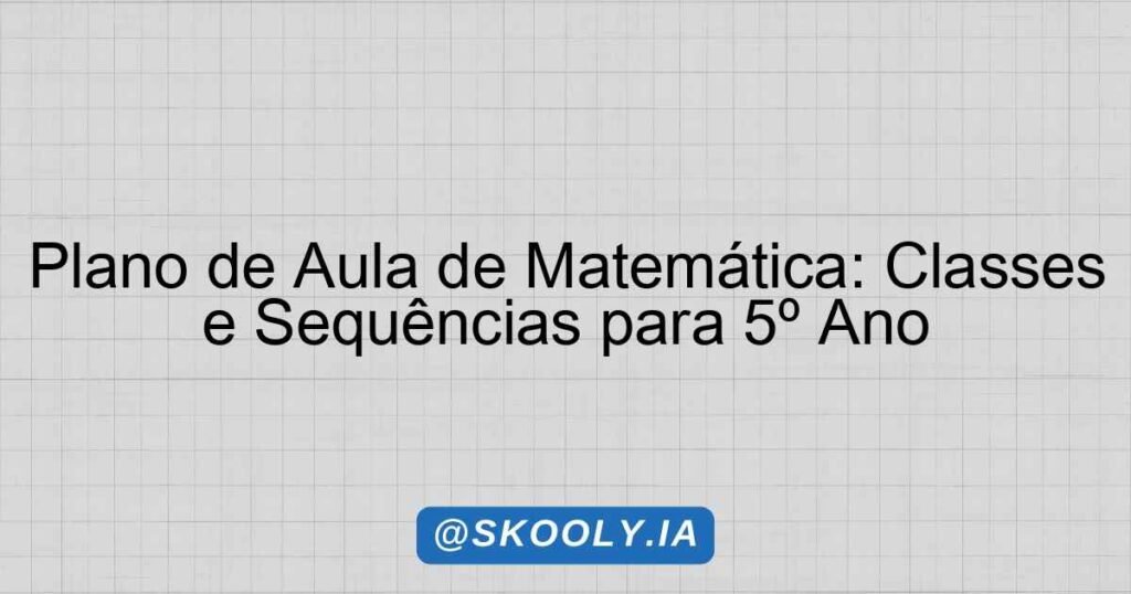 Plano de Aula de Matemática: Classes e Sequências para 5º Ano - Skooly ...