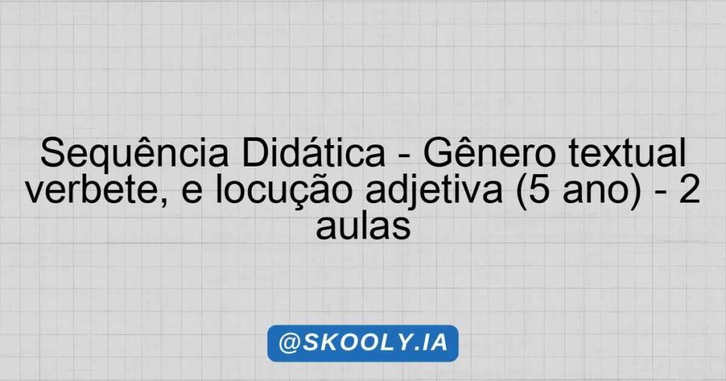 Sequência Didática - Gênero textual verbete, e locução adjetiva (5 ano ...