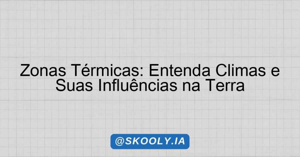 Zonas Térmicas: Entenda Climas e Suas Influências na Terra - Skooly ...
