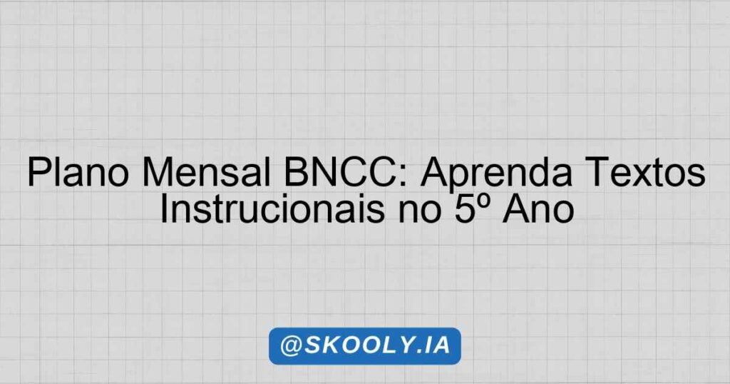 Plano Mensal BNCC: Aprenda Textos Instrucionais no 5º Ano - Skooly - IA ...