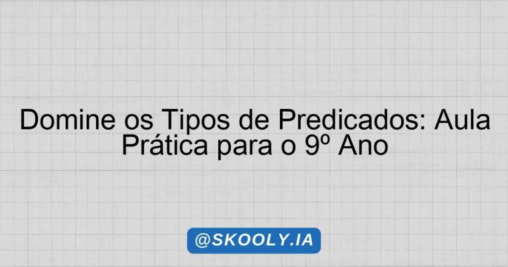 Domine os Tipos de Predicados: Aula Prática para o 9º Ano - Skooly - IA ...