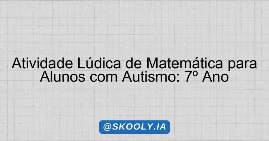 Atividade Lúdica de Matemática para Alunos com Autismo: 7º Ano - Skooly ...