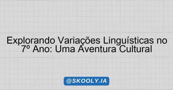 Explorando Variações Linguísticas no 7º Ano: Uma Aventura Cultural ...