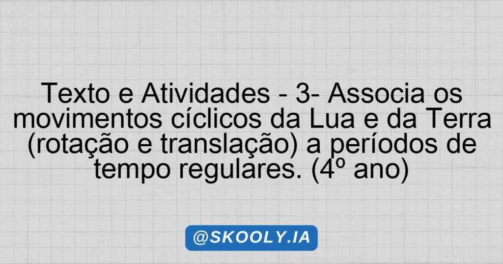Texto e Atividades - 3- Associa os movimentos cíclicos da Lua e da ...