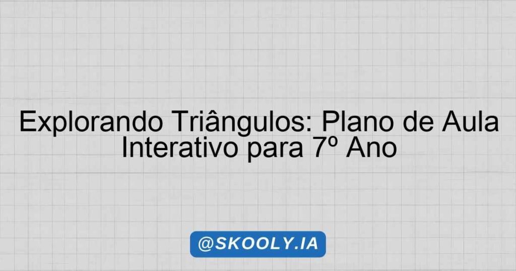 Explorando Triângulos: Plano de Aula Interativo para 7º Ano - Skooly ...