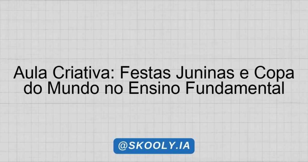 Aula Criativa: Festas Juninas e Copa do Mundo no Ensino Fundamental ...