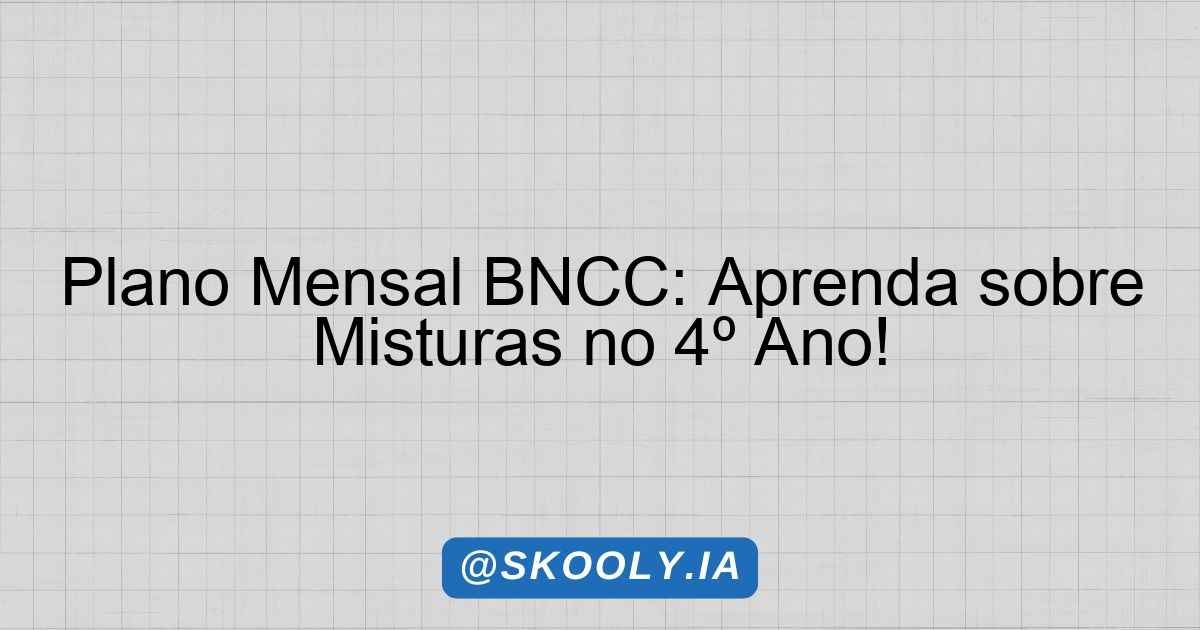 Plano Mensal BNCC: Aprenda sobre Misturas no 4º Ano! - Skooly - IA para ...