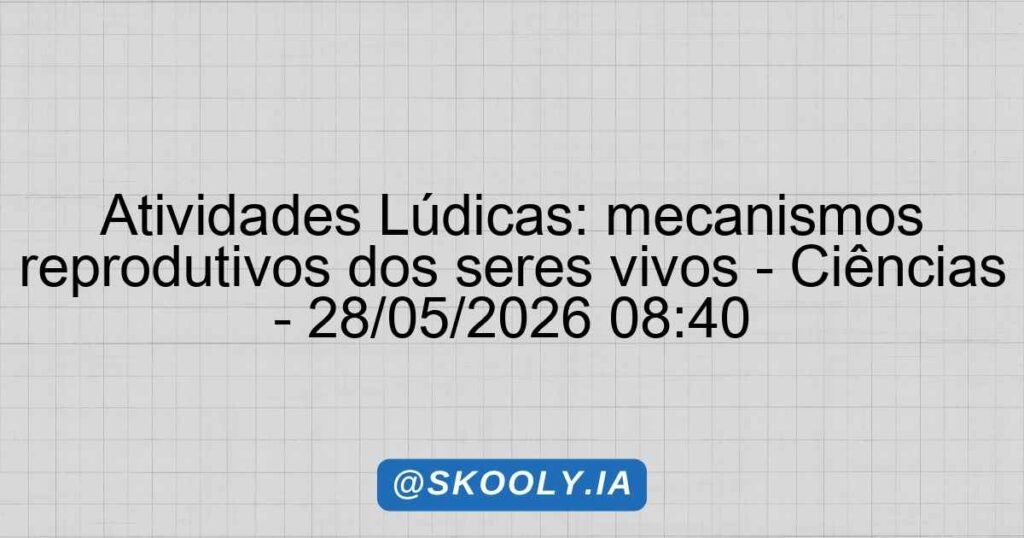 Atividades Lúdicas: mecanismos reprodutivos dos seres vivos - Ciências ...