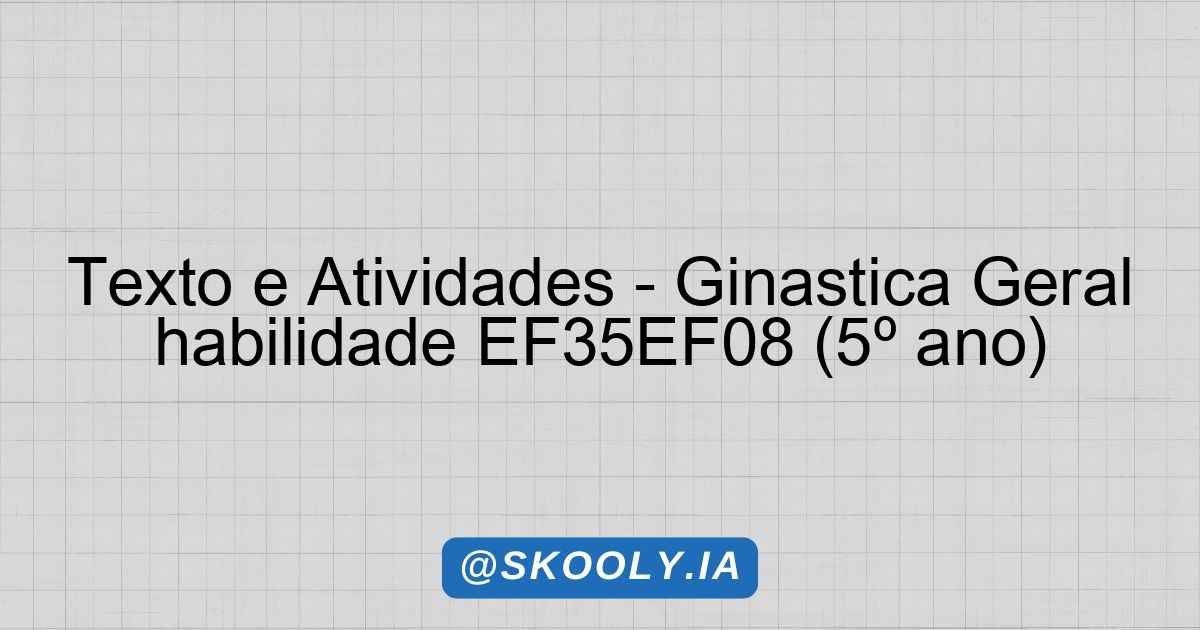Texto e Atividades - Ginastica Geral habilidade EF35EF08 (5º ano ...