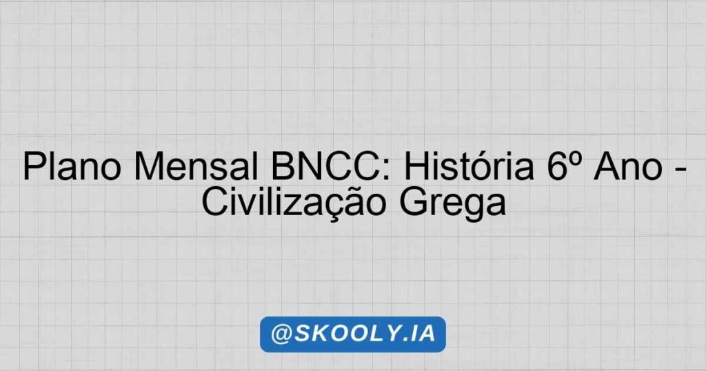 Plano Mensal BNCC: História 6º Ano - Civilização Grega - Skooly - IA ...