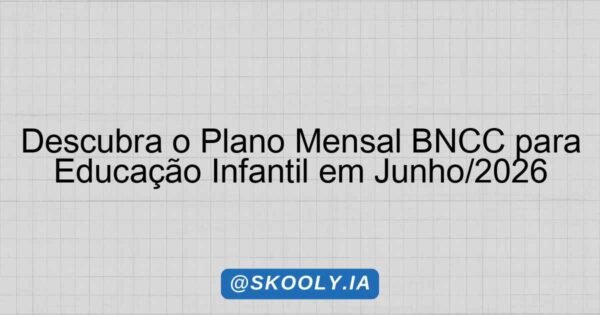 Descubra o Plano Mensal BNCC para Educação Infantil em Junho/2026 ...