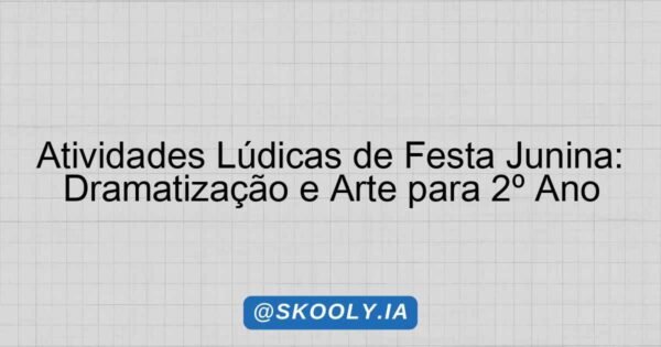 Atividades Lúdicas de Festa Junina: Dramatização e Arte para 2º Ano ...