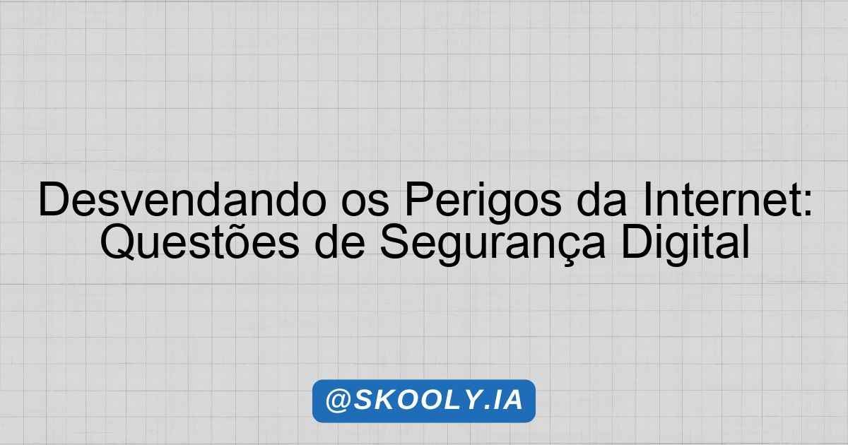 Desvendando os Perigos da Internet: Questões de Segurança Digital ...