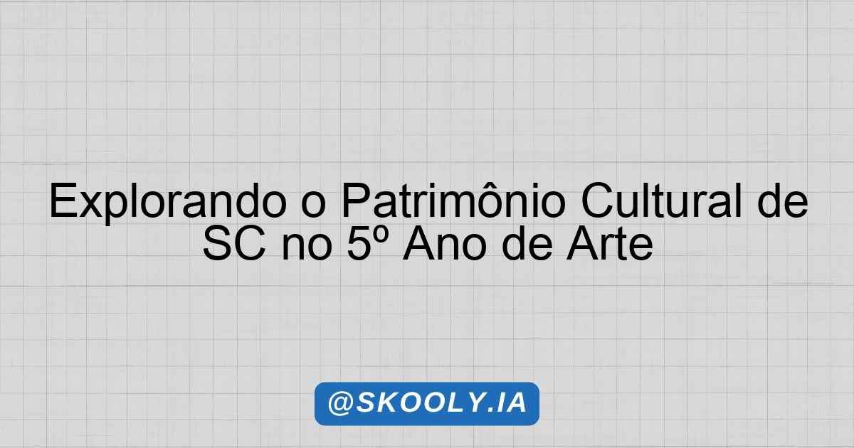 Explorando o Patrimônio Cultural de SC no 5º Ano de Arte - Skooly - IA ...