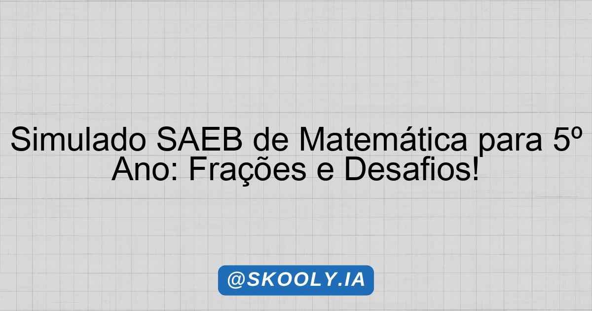 Simulado SAEB de Matemática para 5º Ano: Frações e Desafios! - Skooly ...