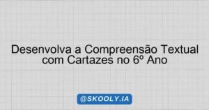 Desenvolva a Compreensão Textual com Cartazes no 6º Ano - Skooly - IA ...