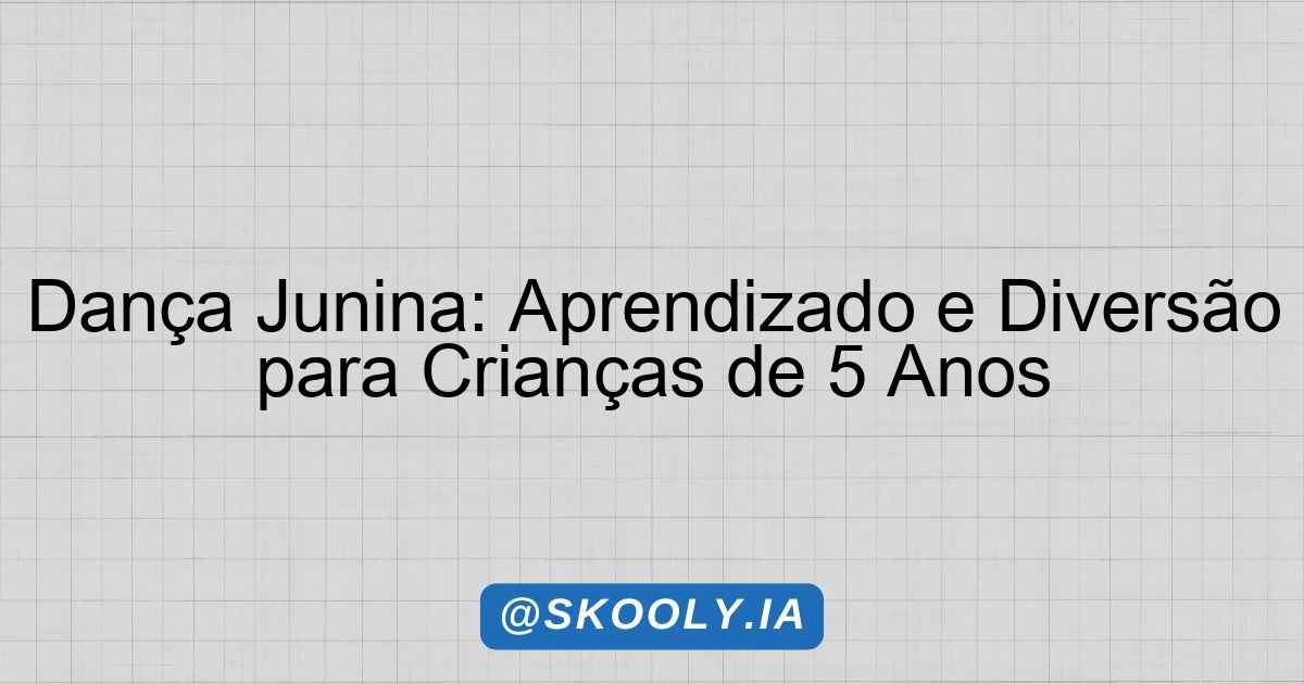 Dança Junina: Aprendizado e Diversão para Crianças de 5 Anos - Skooly ...
