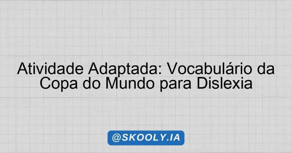 Atividade Adaptada: Vocabulário da Copa do Mundo para Dislexia - Skooly ...