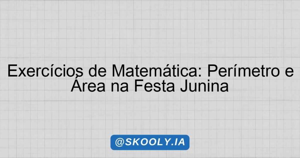 Exercícios de Matemática: Perímetro e Área na Festa Junina - Skooly ...