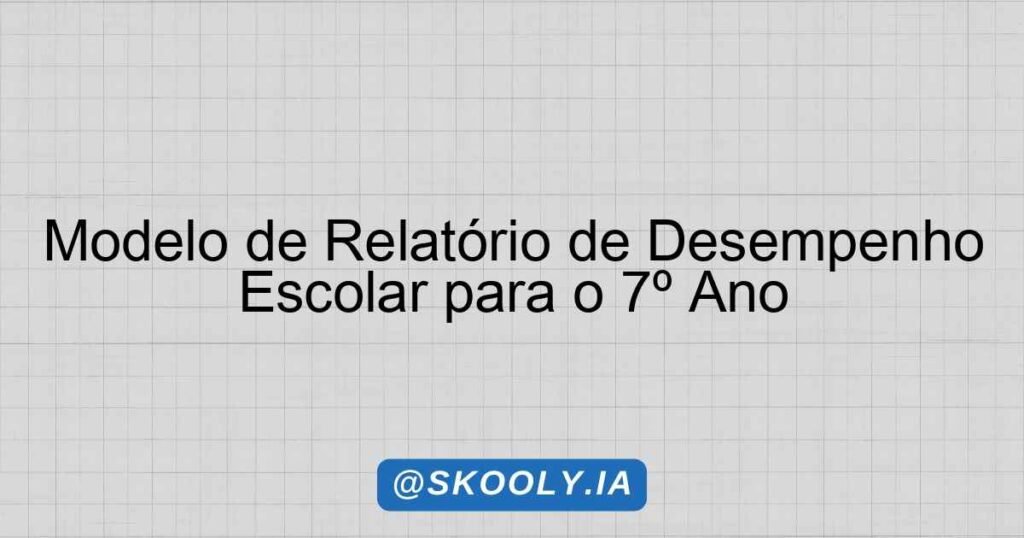 Modelo de Relatório de Desempenho Escolar para o 7º Ano - Skooly - IA ...